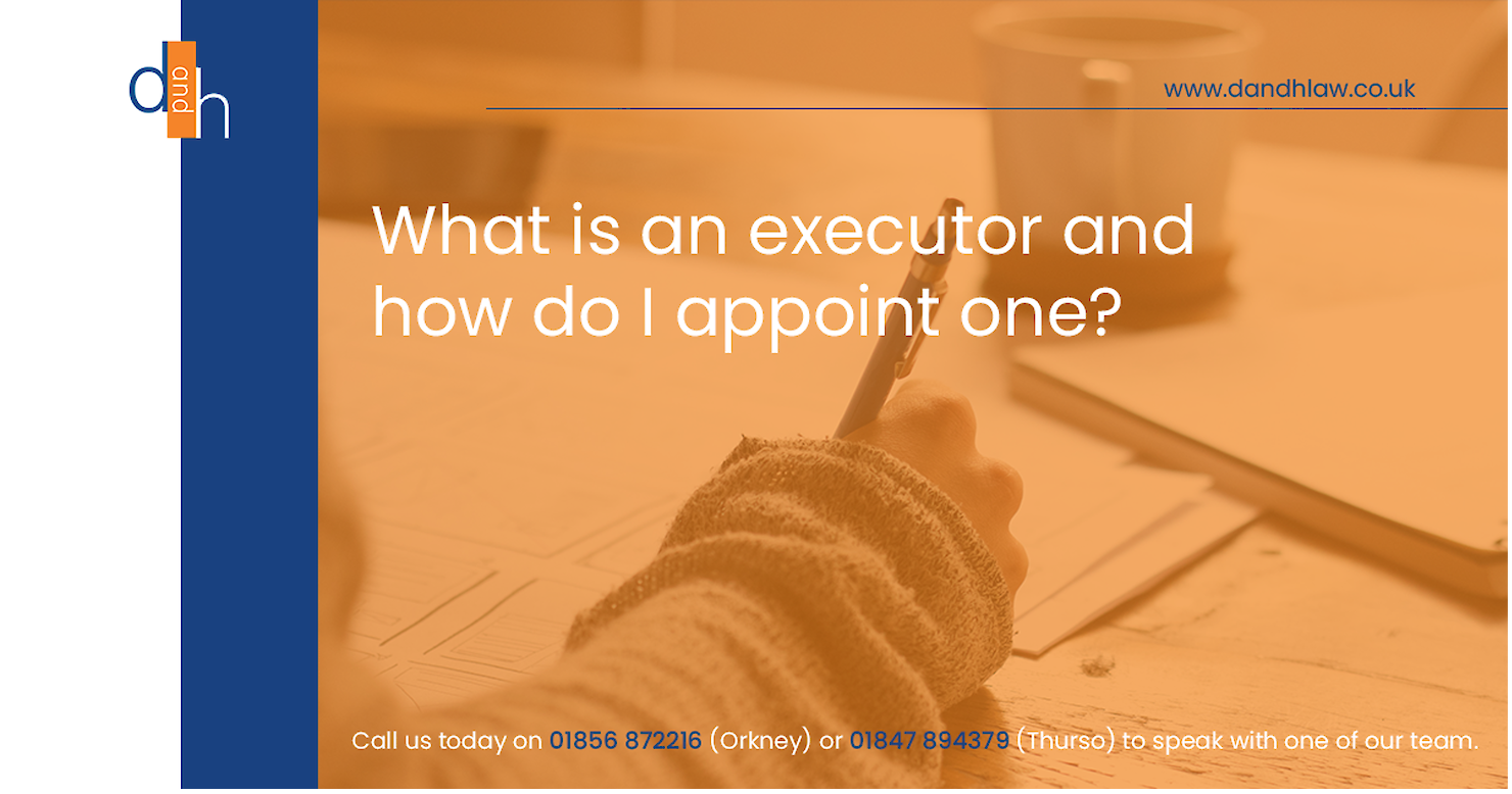 What Is An Executor And How Do I Appoint One D And H